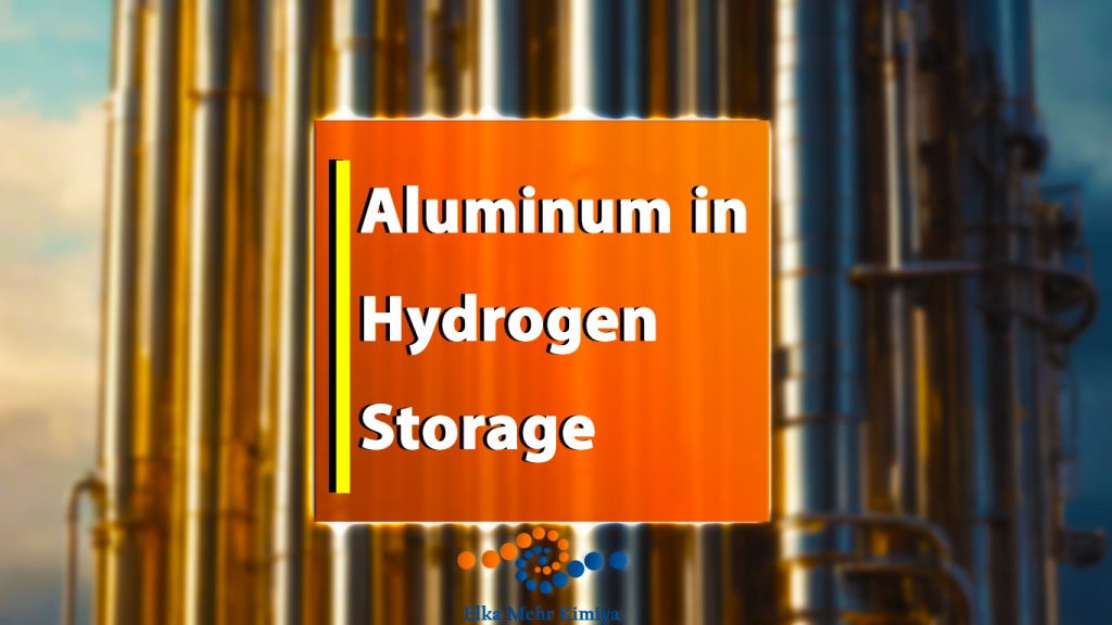 Aluminum’s Role in Hydrogen Storage and Fuel Cells – Elka Mehr Kimiya