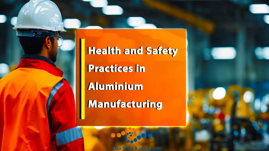 Health and Safety Practices in Aluminium Manufacturing - Elka Mehr Kimiya
