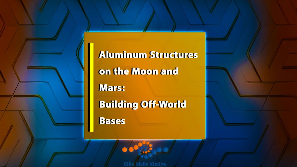 Aluminum Structures on the Moon and Mars: Building Off-World Bases ...