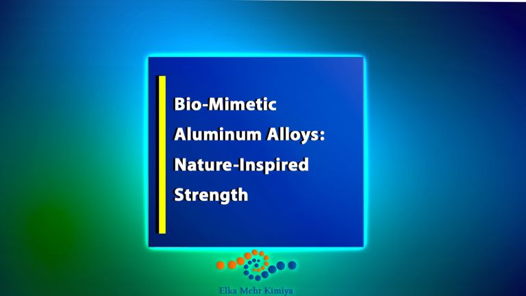 Bio-Mimetic Aluminum Alloys: Nature-Inspired Strength - Elka Mehr Kimiya